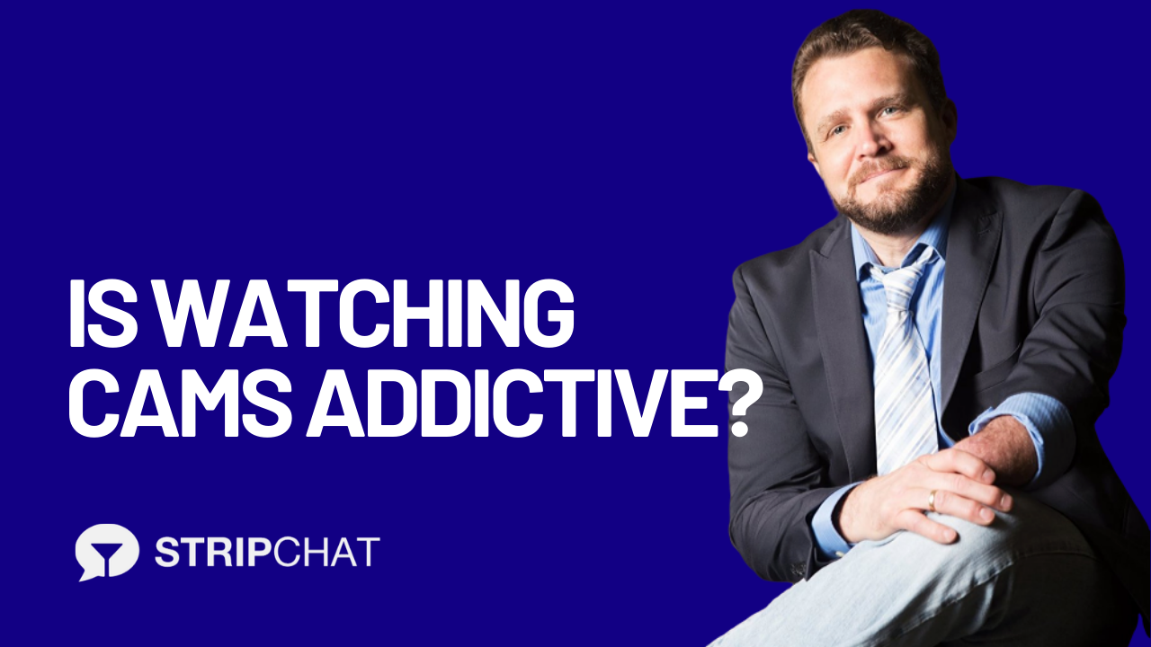 Is Watching Cams Addictive Dr David Ley